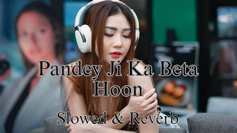 Pandey Ji Ka Beta Hoon Bhojpuri Songslowed And Reverb Youtube
