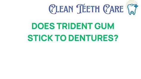 Unraveling The Truth Does Trident Gum Stick To Dentures