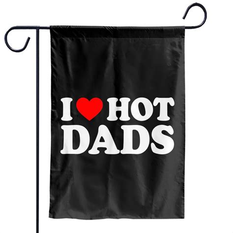 I Love Hot Dads Garden Flags I Heart Hot Dads T Love Hot Dads Garden