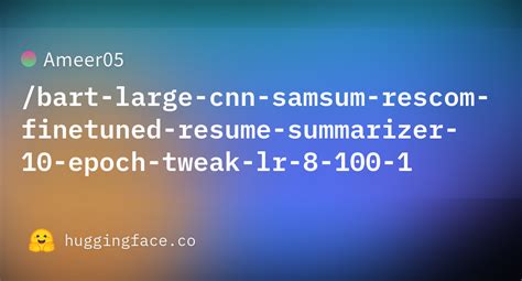 Ameer05 Bart Large Cnn Samsum Rescom Finetuned Resume Summarizer 10 Epoch Tweak Lr 8 100 1