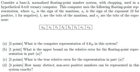 Solved Consider A Base 3 Normalized Floating Point Number System With Chopping Used In A