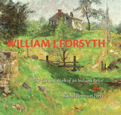 William J Forsyth The Life And Work Of An Indiana Artist Ebook