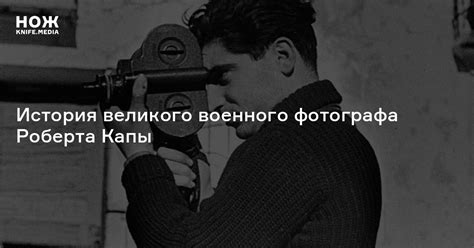 Жизнь и творчество Роберта Капы — Нож
