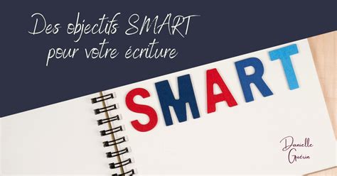 Fixez vous des objectifs SMART pour votre écriture Danielle Guérin