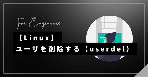 【linux】userdelコマンドでユーザを削除する｜it技術ライフ