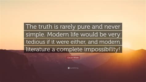 Oscar Wilde Quote The Truth Is Rarely Pure And Never Simple Modern Life Would Be Very Tedious