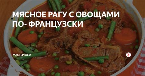 МЯСНОЕ РАГУ С ОВОЩАМИ ПО ФРАНЦУЗСКИ МАСТЕР ШЕФ Дзен