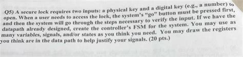 q5 a secure lock requires two inputs a physical key