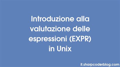 Introduzione Alla Valutazione Delle Espressioni Expr In Unix Sharp