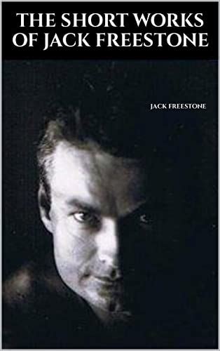 The Short Works Of Jack Freestone By Jack Freestone Goodreads