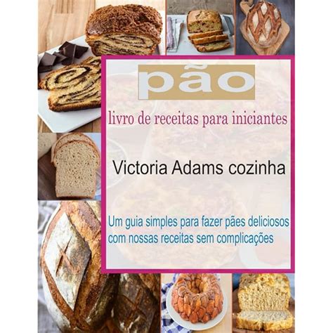 Buy Pão Livro De Receitas Para Iniciantes Um Guia Simples Para Fazer