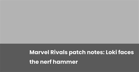 Marvel Rivals Patch Notes Loki Faces The Nerf Hammer Esportsgg