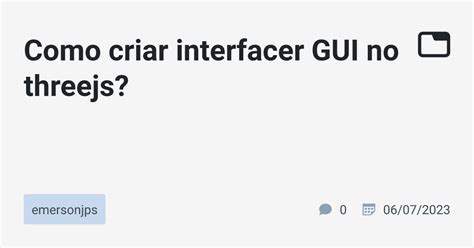 Como Criar Interfacer GUI No Threejs Emersonjps TabNews
