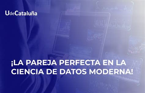 Big Data Y Machine Learning La Pareja Perfecta En La Ciencia De Datos