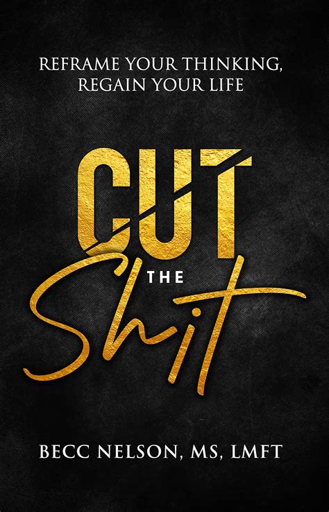 Cut The Shit Reframe Your Thinking Regain Your Life By Becc Nelson