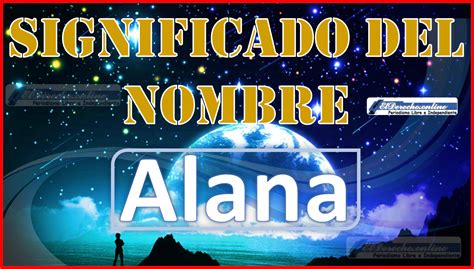 Significado Del Nombre Alana Su Origen Y Más 🥇 El Derecho Online【2025
