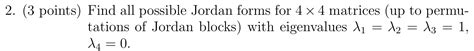 Solved 2 3 Points Find All Possible Jordan Forms For 4 X