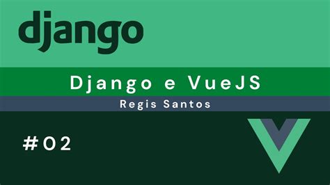 Django e VueJS 02 vue cli e estáticos no Django YouTube