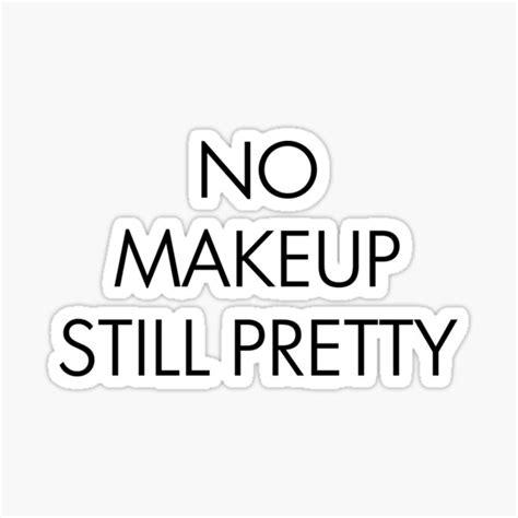 No Makeup Quote All Women Need Makeup Dont Let Anybody Tell You