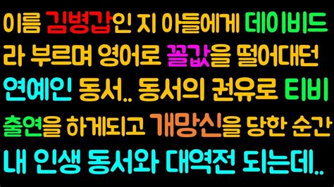 반전 사이다사연 이름 김병갑인 지 아들에게 데이비드라 부르며 영어로 꼴값을 떨어대던 연예인 동서 동서의 권유로 티비출연을