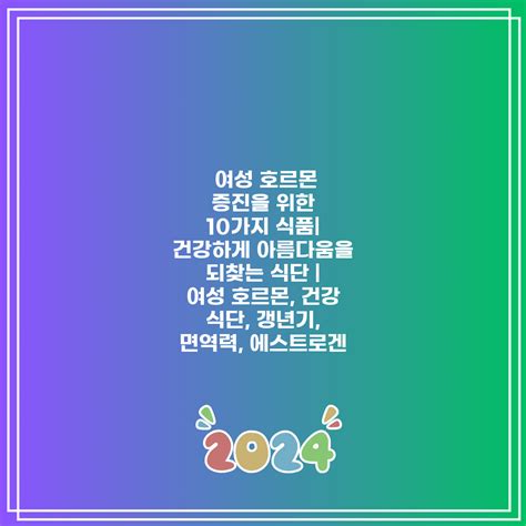 여성 호르몬 증진을 위한 10가지 식품 건강하게 아름다움을 되찾는 식단 여성 호르몬 건강 식단 갱년기 면역력 에스트로겐