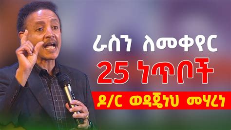 ዶ ር ወዳጄነህ መሃረነ ራስን ለመቀየር 25 ነጥቦች Dr Wodajeneh Meharine Youtube
