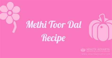 Methi Toor Dal Recipe Low Calorie Healthacharya