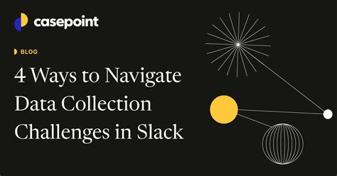 4 Ways To Navigate Data Collection Challenges In Slack Casepoint