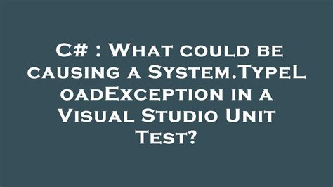 C What Could Be Causing A System TypeLoadException In A Visual Studio Unit Test YouTube