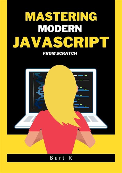 Mastering Modern Javascript From Scratch A Comprehensive Guide To