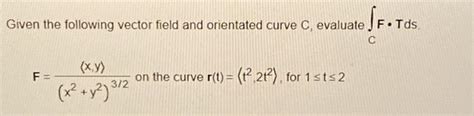 Solved Given The Following Vector Field And Orientated Curve