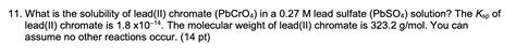 Solved 11 What Is The Solubility Of Leadii Chromate