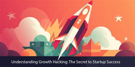 Understanding Growth Hacking The Secret To Startup Success