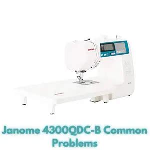 Janome 4300QDC B Common Problems