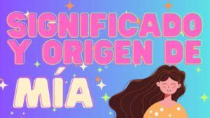 Descubre El Significado Del Nombre Mia Origen Personalidad Y Curiosidades