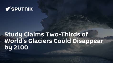 Study Claims Two Thirds Of Worlds Glaciers Could Disappear By 2100