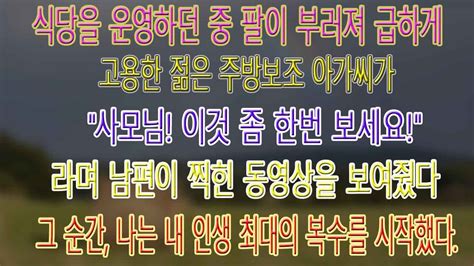 식당을 운영하던 중 팔이 부러져 급하게 고용한 젊은 주방보조 아가씨가사모님이것 좀 한번 보세요라며 남편이 찍힌 동영상을 보여줬다그 순간 나는 내 인생 최대의 복수를