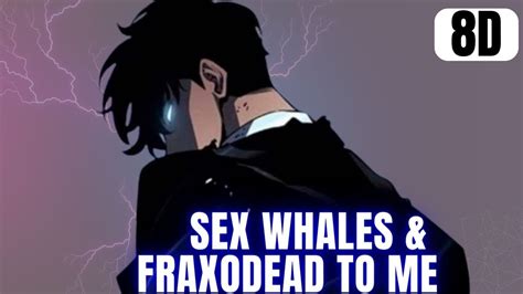Sex Whales And Fraxo Dead To Me Use Fones 8d Youtube