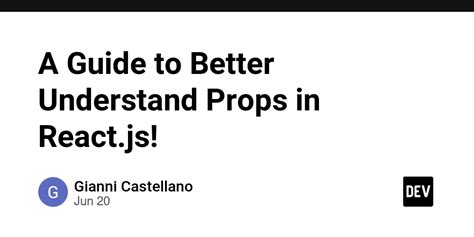 A Guide To Better Understand Props In React Js Dev Community