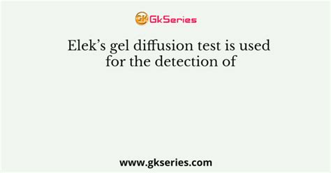 Eleks Gel Diffusion Test Is Used For The Detection Of