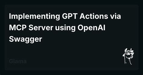 Implementing Gpt Actions Via Mcp Server Using Openai Swagger Glama