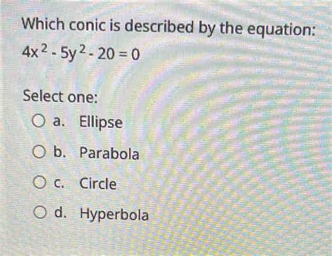 Which Conic Is Described By The Equation 4x 2 5y 2 20 0 Select One A Ellipse B Parabol [math]