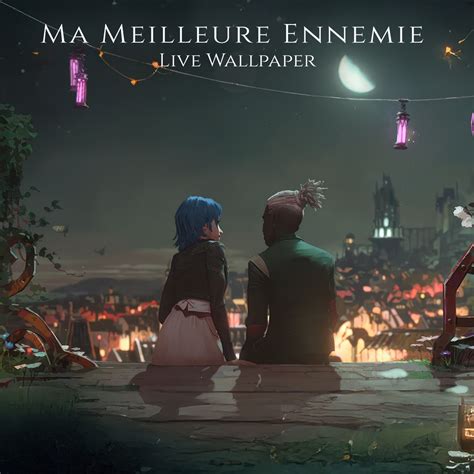 Ma Meilleure Ennemie 🥀 Live Wallpaper