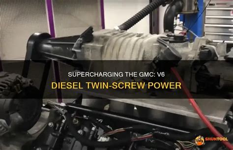 Supercharging The Gmc V6 Diesel Twin Screw Power Shuntool