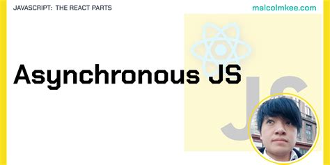 Asynchronous Js Javascript The React Parts