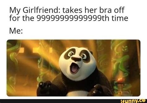 My Girlfriend Takes Her Bra Off For The 99999999999999th Time Ifunny