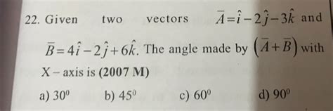 22 Given Two Vectors Āi 2j 3k And B4i 2j6k The Angle Made By Ab