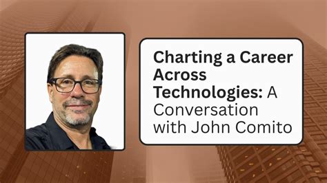 Charting A Career Across Technologies A Conversation With John Comito
