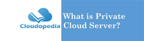 What Is Private Cloud Server Definition By Cloudopedia