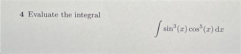 Solved 4 ﻿evaluate The Integral∫﻿﻿sin3xcos5xdx